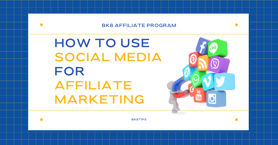 How To Use Social Media For Affiliate Marketing | BK8 Tips